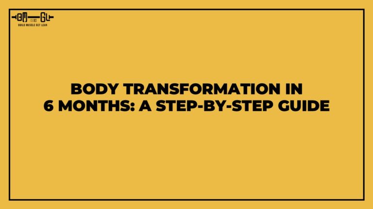 Body Transformation in 6 Months: A Proven Step-by-Step Guide